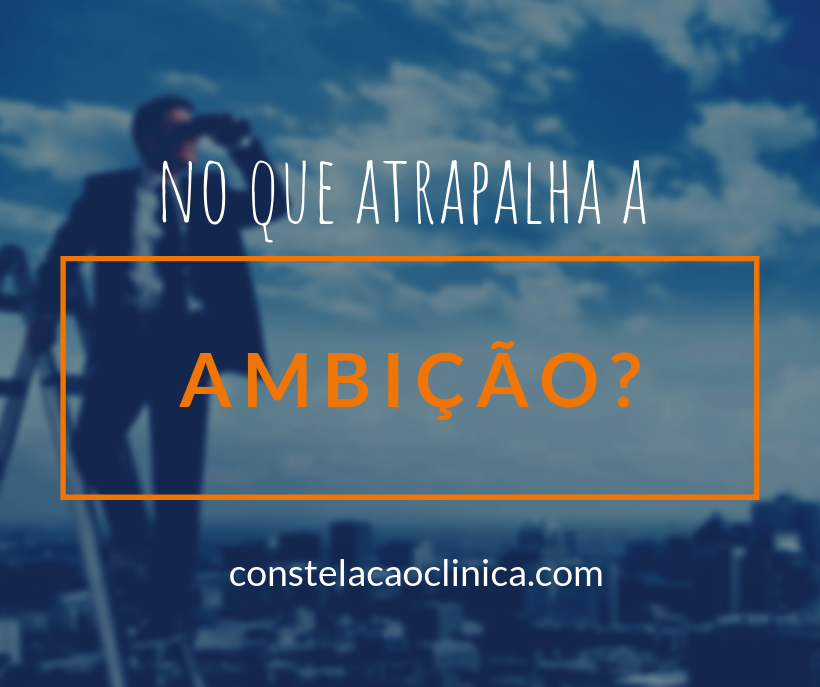 O que é ambição? Conceito, prós e contras - Constelação Clínica
