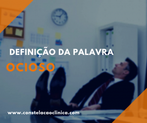 Indivíduo ocioso: O que significa? - Constelação Clínica