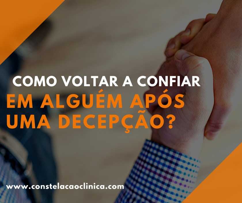 Como voltar a confiar em alguém após uma decepção? - Constelação Clínica