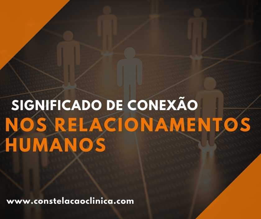 Significado de conexão nos relacionamentos humanos - Constelação Clínica